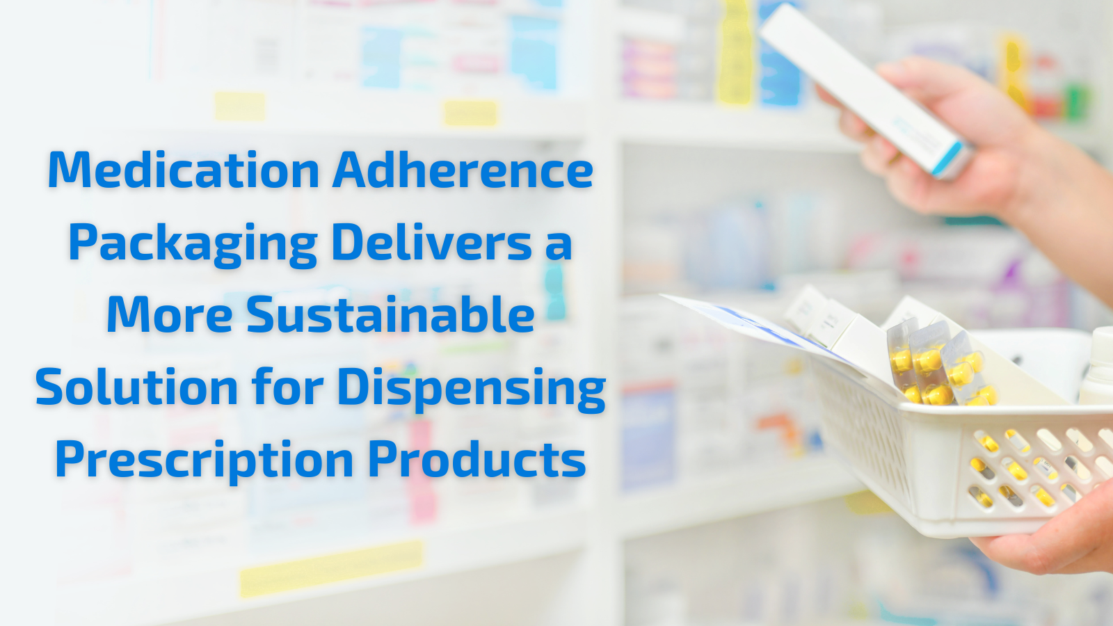 Medication Adherence Packaging Delivers a More Sustainable Solution for Dispensing Prescription ...